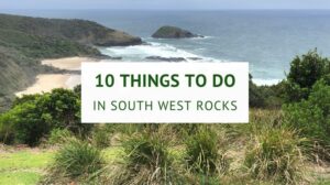 10 Things to Do in South West Rocks | Sydney Uncovered